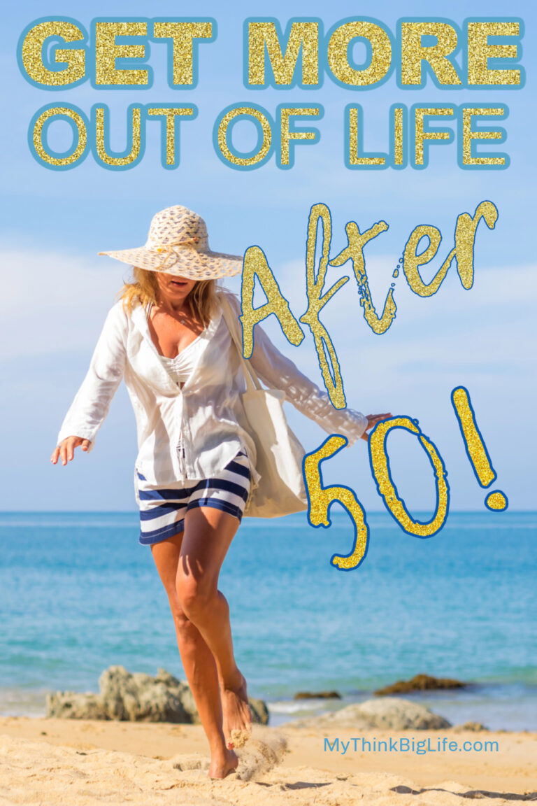 How to Get More Out of Life After 50 - My Think Big Life
