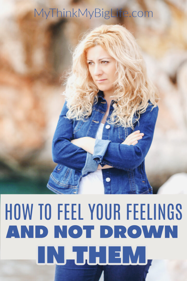 How to Feel Your Feelings and Not Drown in Them - My Think Big Life